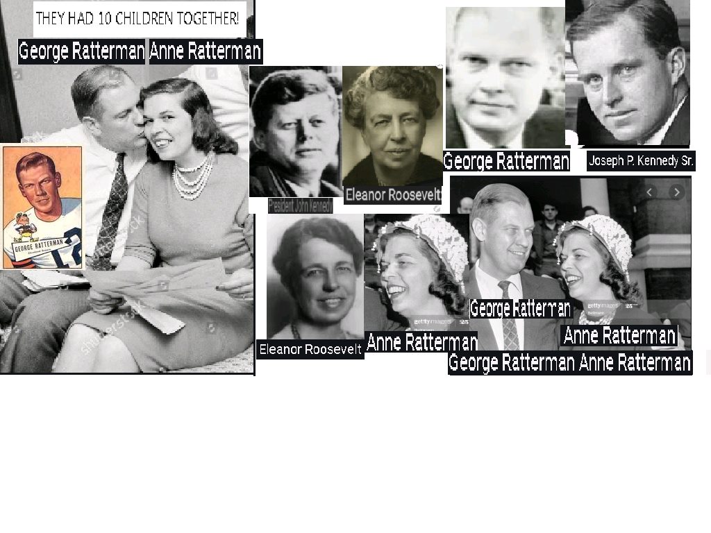 Eleanor Roosevelt, wife of FDR = Anne Ratterman, mother of 10 children ...