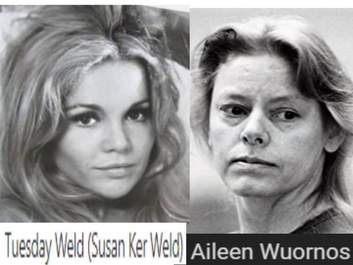 Serial killer Wuornos = Actress Tuesday Weld ……………………………. exposed here ...
